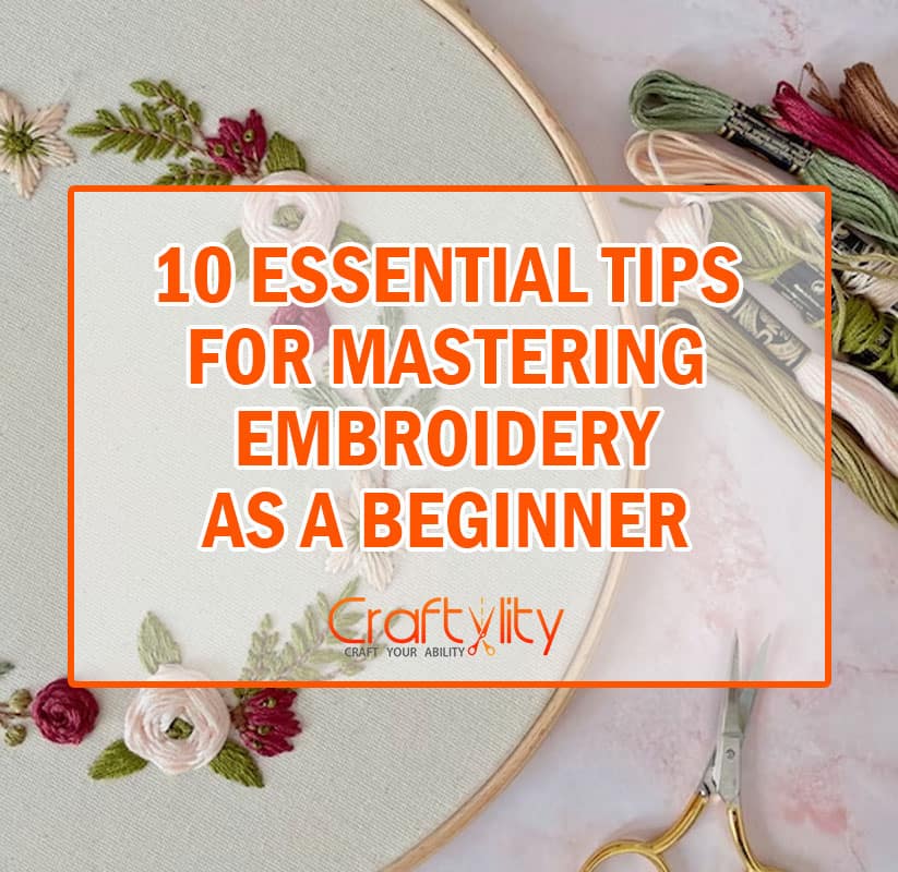 10 Best Essential Tips for Mastering Embroidery as a Beginner - Craftylity 10 Best Essential Tips for Mastering Embroidery as a Beginner - Craftylity